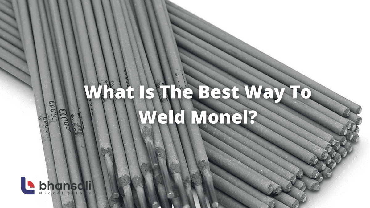 What Is The Best Way To Weld Monel? - Bhansali Nickel Alloys